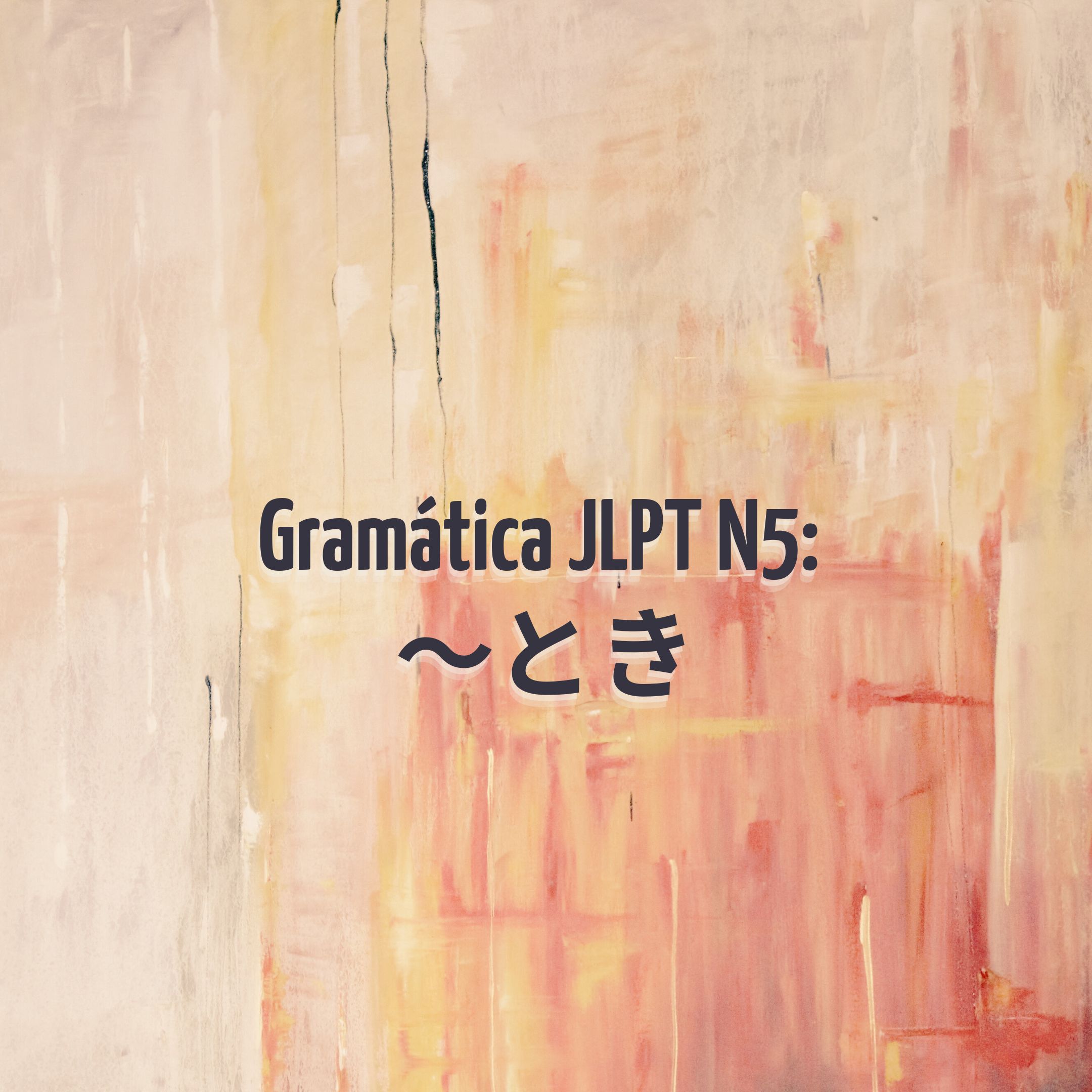 Gramática JLPT N5: 〜とき ~toki - Conociendo Japón